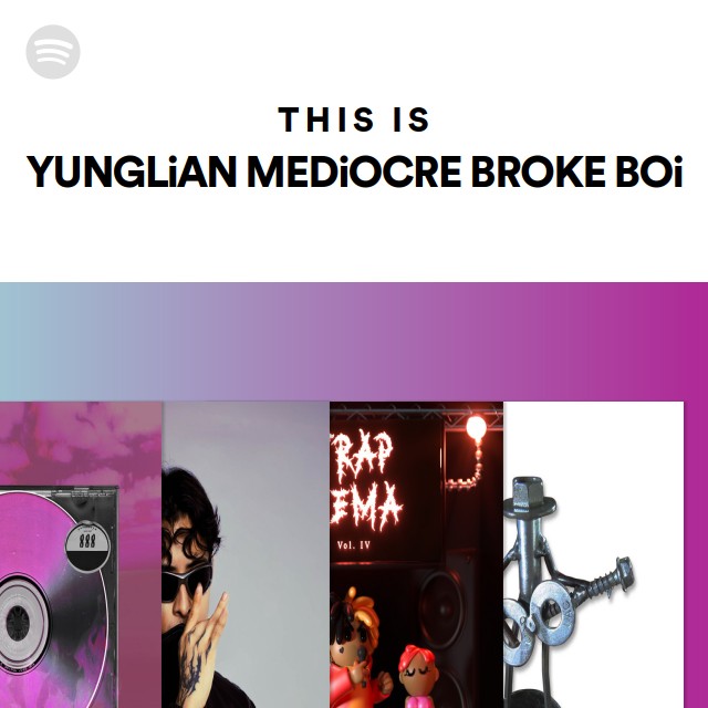 This Is YUNGLiAN MEDiOCRE BROKE BOi - playlist by Spotify | Spotify