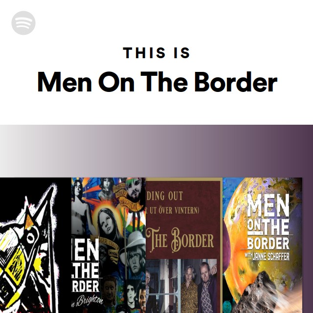 This Is Men On The Border | Spotify Playlist