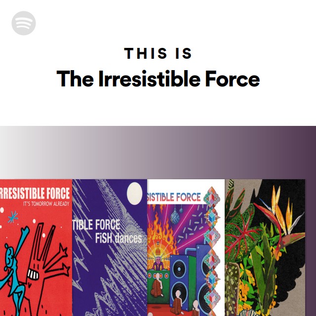 This Is The Irresistible Force | Spotify Playlist