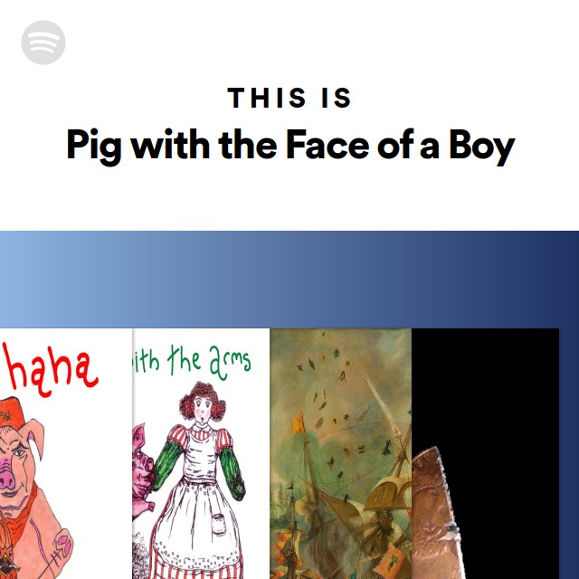 This Is Pig with the Face of a Boy - playlist by Spotify | Spotify