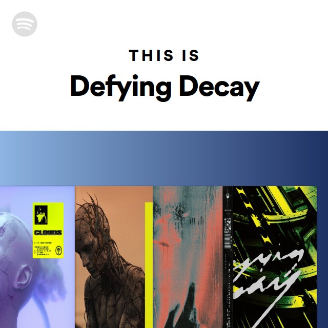 This Is Defying Decay - playlist by Spotify | Spotify