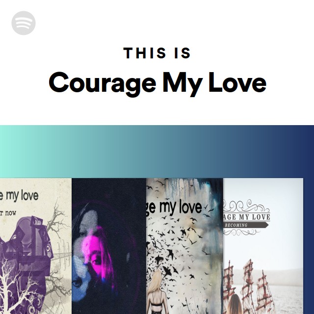 This Is Courage My Love - playlist by Spotify | Spotify