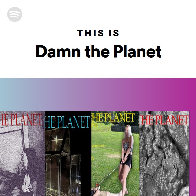 This Is Damn the Planet - playlist by Spotify | Spotify