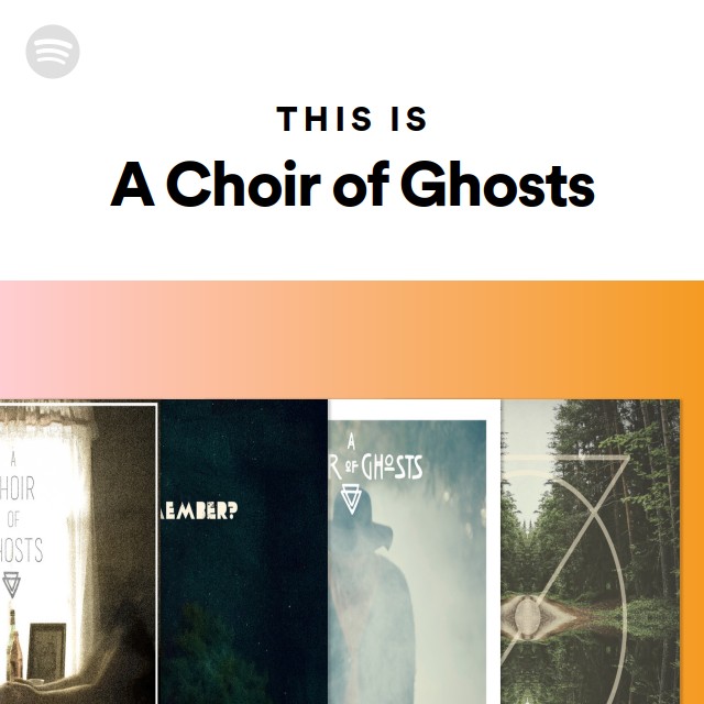 This Is A Choir of Ghosts - playlist by Spotify | Spotify