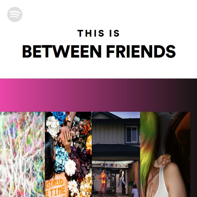 This Is BETWEEN FRIENDS - playlist by Spotify | Spotify