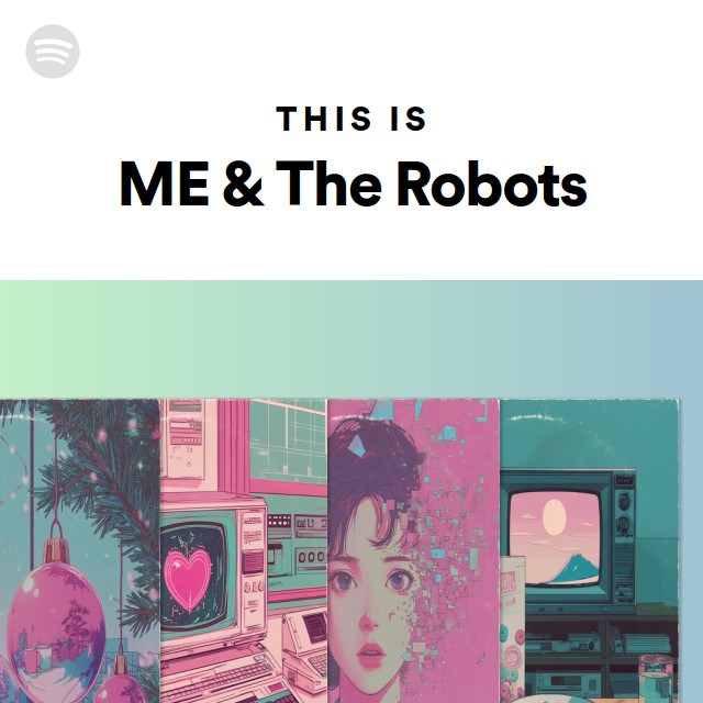This Is ME & The Robots | Spotify Playlist