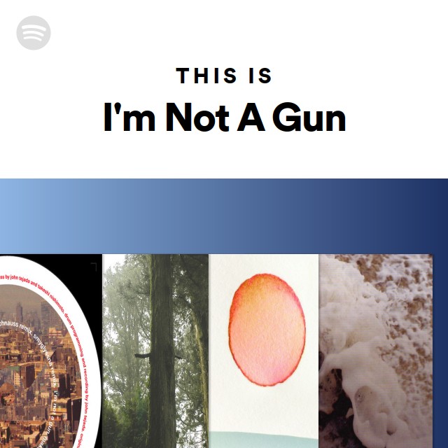 This Is I'm Not A Gun | Spotify Playlist