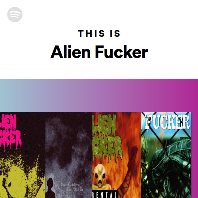 This Is Alien Fucker - playlist by Spotify | Spotify