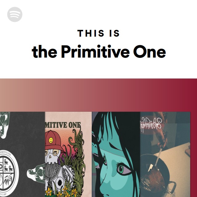 This Is the Primitive One | Spotify Playlist