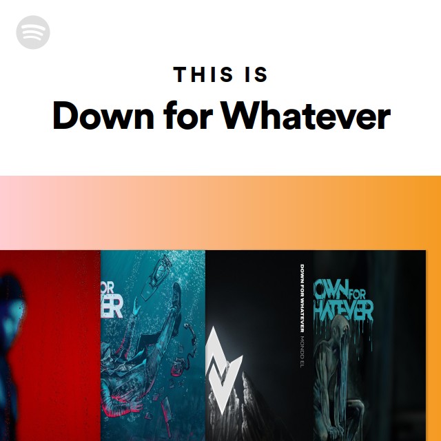 This Is Down for Whatever - playlist by Spotify | Spotify