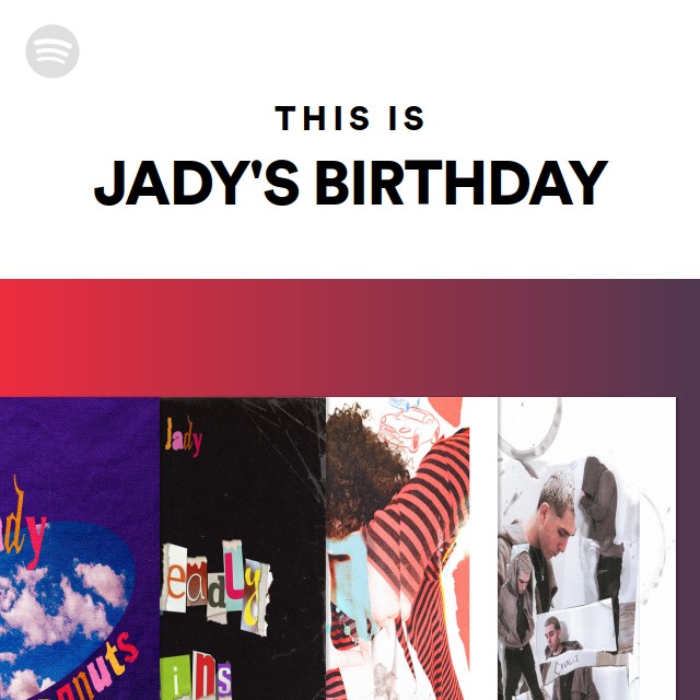 This Is JADY'S BIRTHDAY - playlist by Spotify | Spotify