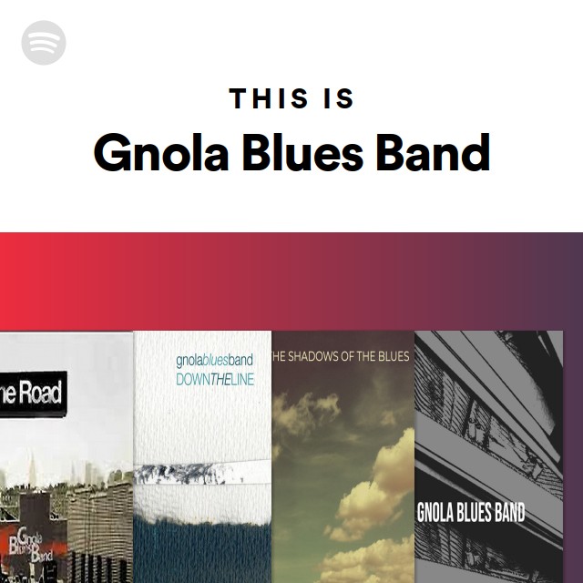 This Is Gnola Blues Band - playlist by Spotify | Spotify