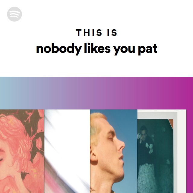 This Is nobody likes you pat | Spotify Playlist