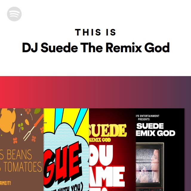 This Is DJ Suede The Remix God - playlist by Spotify | Spotify